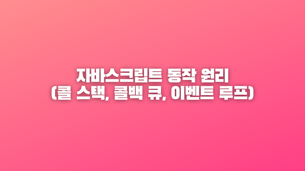 Js 자바스크립트 동작 원리콜 스택 콜백 큐 이벤트 루프